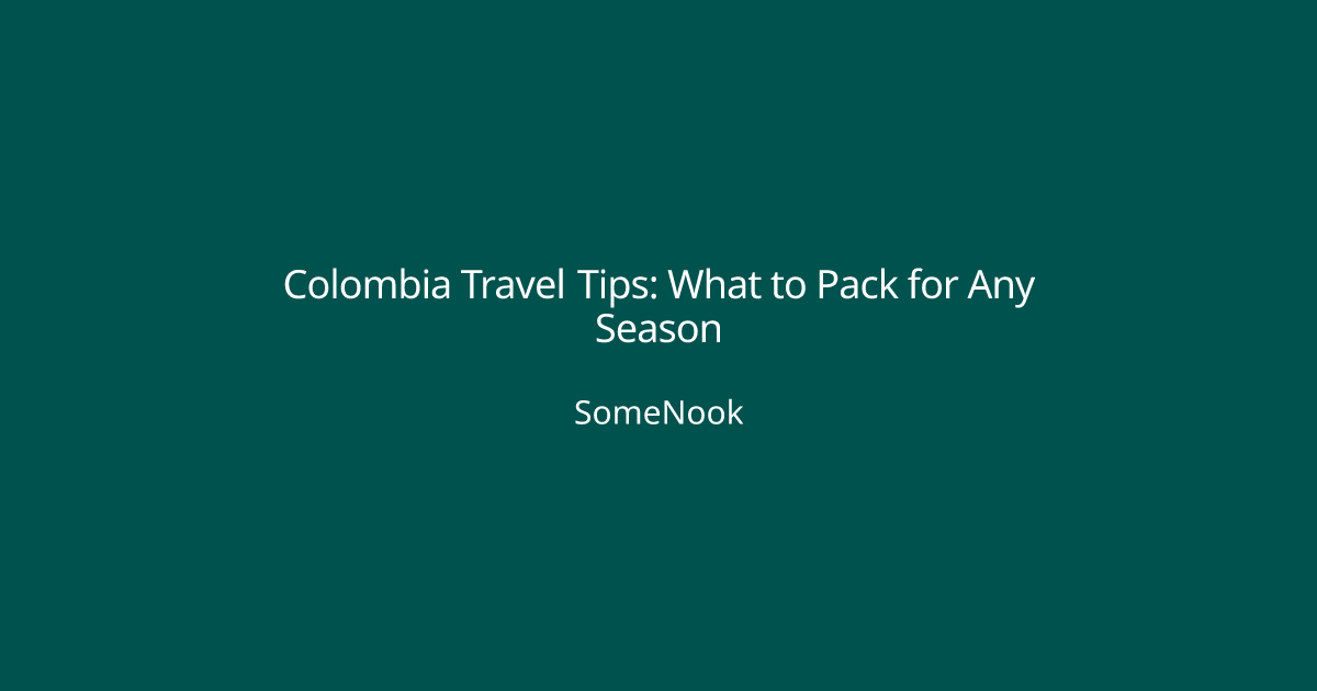 Colombia Travel Tips: What to Pack for Any Season