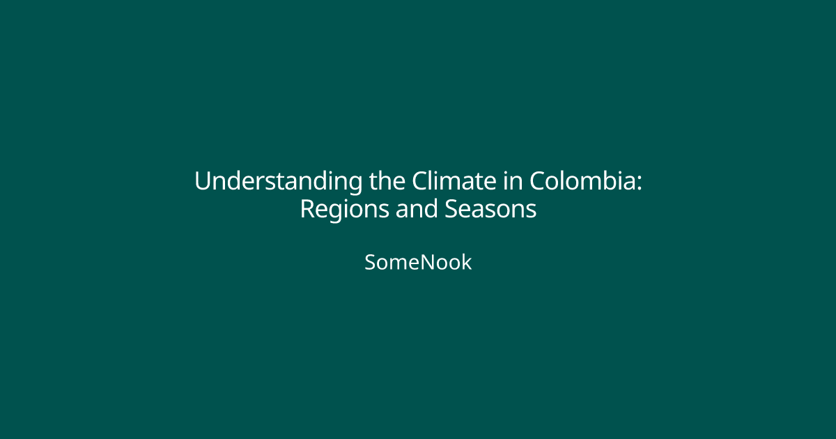Understanding the Climate in Colombia: Regions and Seasons